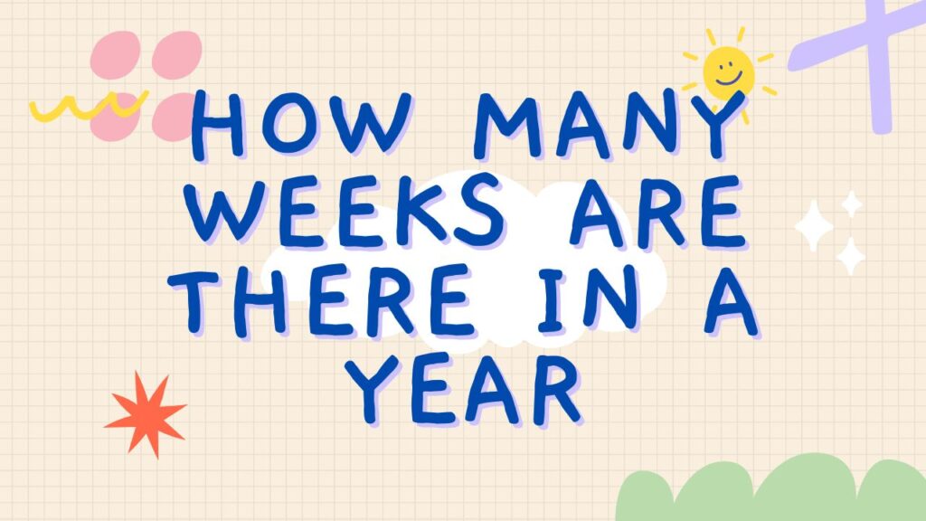 How Many Weeks Are There In A Year The Ultimate Guide How Many Weeks Are There In A Year The Ultimate Guide